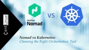 Hashicorp Nomad vs Kubernetes: Server Orchestration Tools | CentLinux